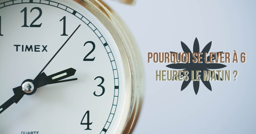 POURQUOI SE LEVER A 6 HEURES DU MATIN ? ~ Tempus Fugit
