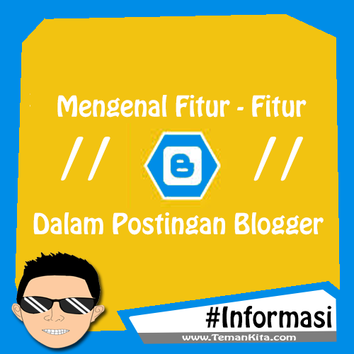 Teman Kita: Mengenal Fitur-Fitur dalam Postingan BLogger