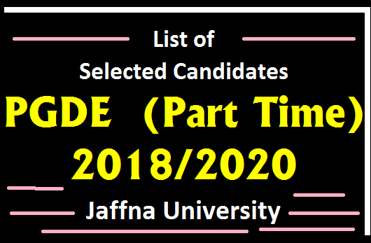 List of Selected Candidates: PGDE (Part Time) 2018/2020. - Jaffna ...