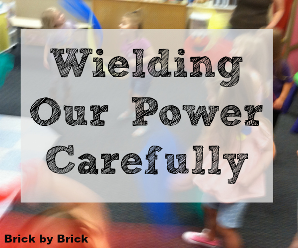 Brick by Brick: Wielding Our Power Carefully