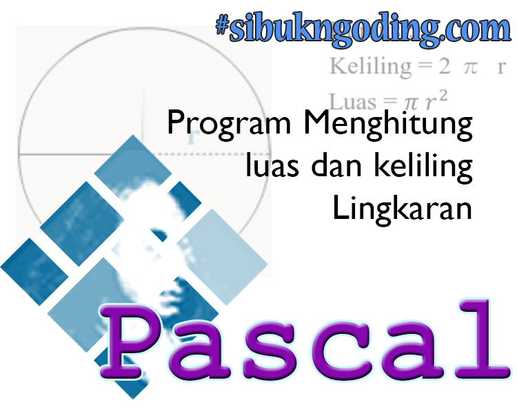 Contoh Konstanta Pada Pascal : Program Menghitung Luas dan Keliling Lingkaran