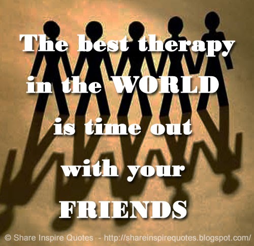 The best therapy in the WORLD is time out with your FRIENDS | Share ...