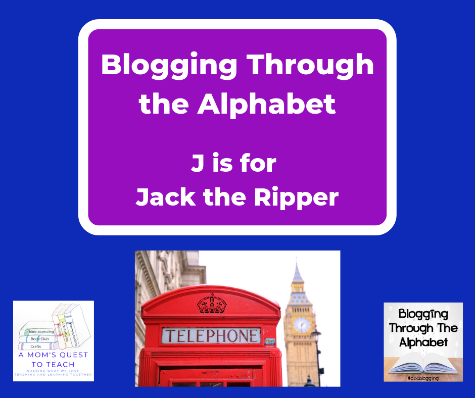 A Mom's Quest to Teach: J is for Jack the Ripper (Blogging Through the ...