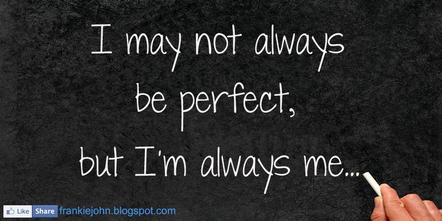 I may not always be perfect, but I’m always me. - FrankieJohn.com
