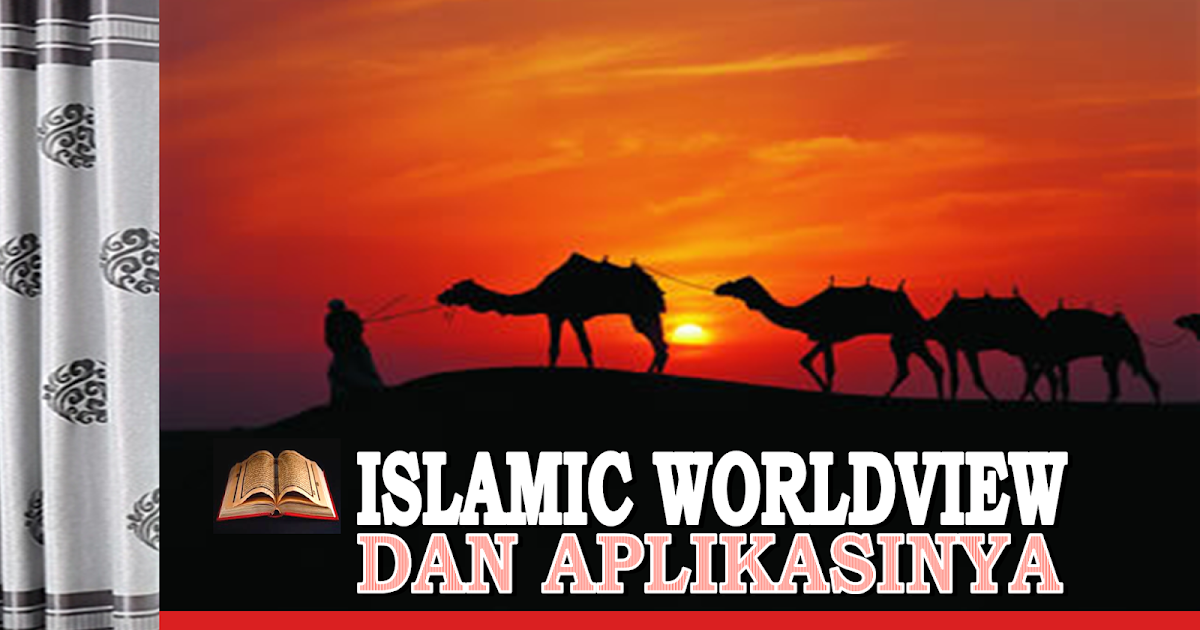 ~Hikmah Ilmu & Pengetahuan Islam~: Islamic Worldview dan Aplikasinya