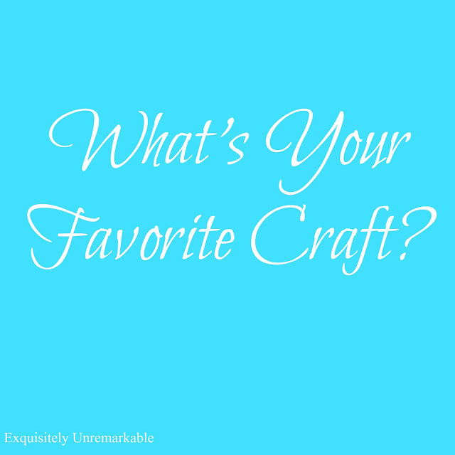 What's Your Favorite Type Of Craft? - Exquisitely Unremarkable