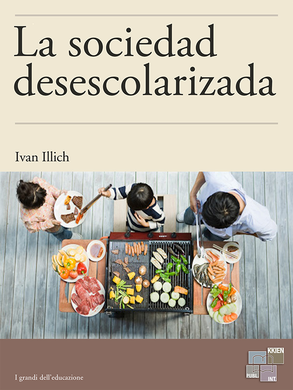 LA SOCIEDAD DESESCOLARIZADA: LA SOCIEDAD DESESCOLARIZADA- IVAN ILLICH