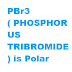 Is PBr3 ( PHOSPHORUS TRIBROMIDE ) polar or nonpolar