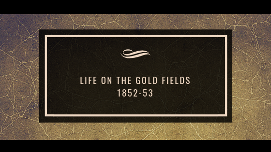Life on the Gold Fields 1852-53 - Remembering the Past Australia