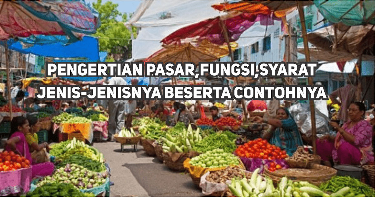 Pengertian Dasar Pasar, Syarat, Fungsi, dan Jenis-jenis Pasar Beserta ...