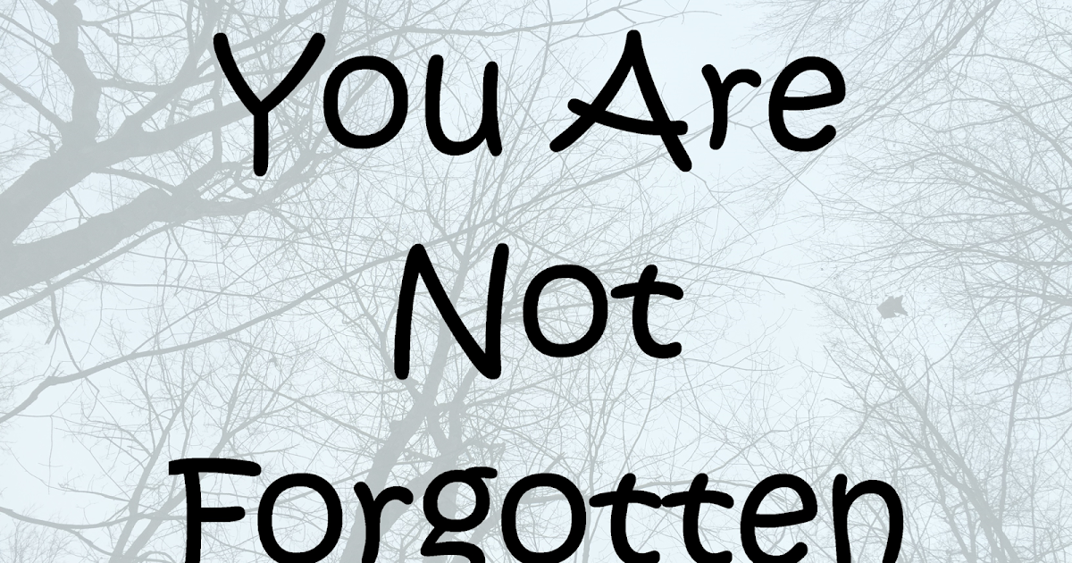 You Are Not Forgotten