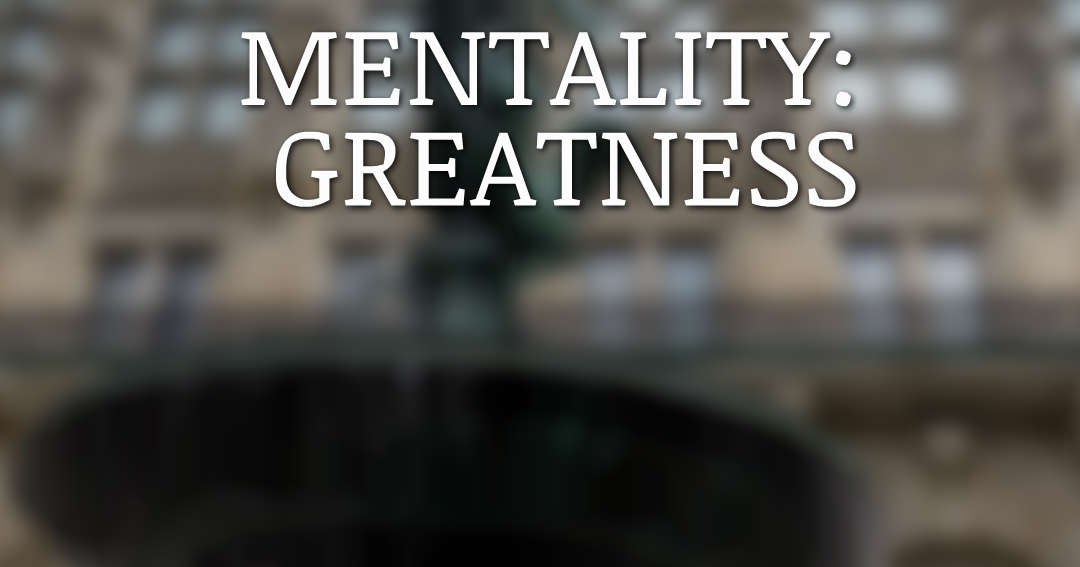 Many Motivational Quotes: THE MENTALITY OF GREATNESS