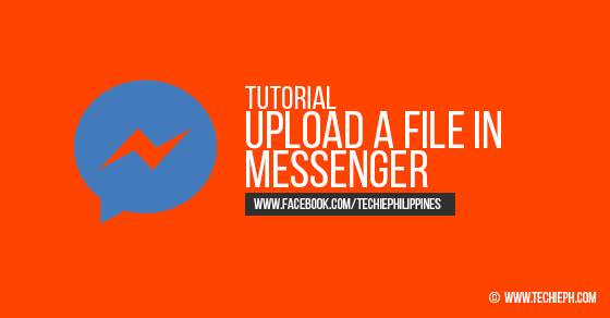 [TUTORIAL] How to upload a file in messenger - Techie Philippines
