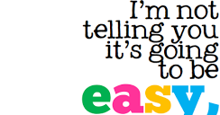 I'm Not Telling You It's Going To Be Easy...I'm Telling You It's Going ...