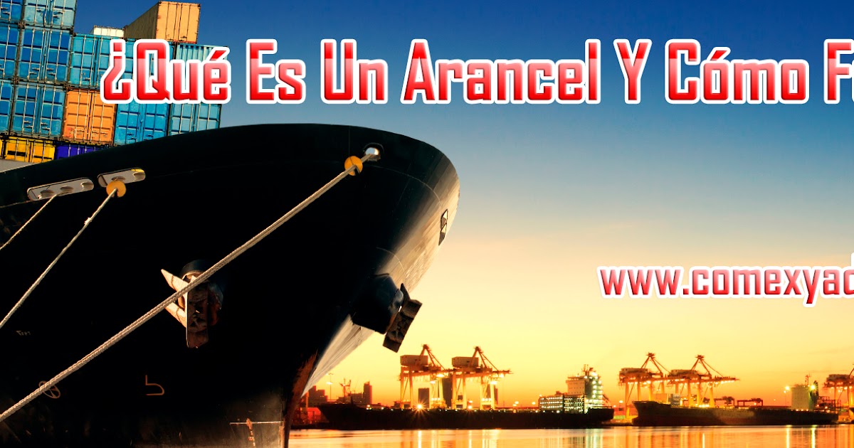 ¿Qué Es Un Arancel Y Cómo Funciona? - COMEX Y ADUANAS