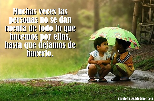 No Solo Frases: Muchas veces las personas no se dan cuenta de todo lo ...
