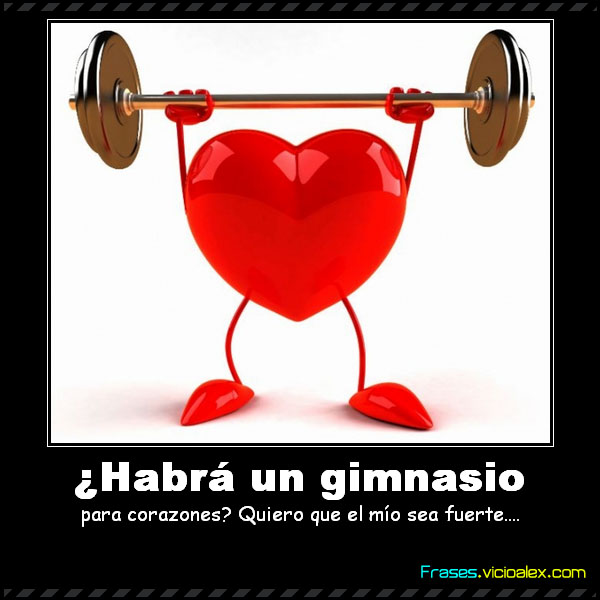 Frases ::] ¿Habrá un gimnasio para corazones? Quiero que el mío sea ...