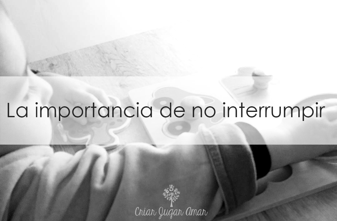 La importancia de no interrumpir | Criar Jugar Amar