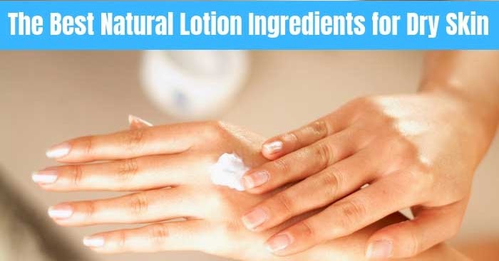 The Best Natural Lotion Ingredients for Dry Skin - Everything Pretty
