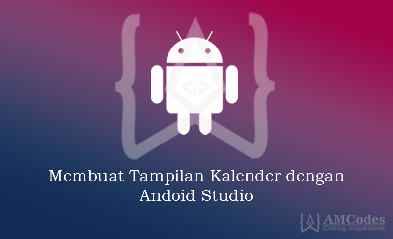 Cara Membuat Tampilan Kalender dengan Android Studio