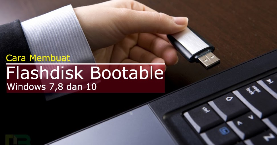 Cara Membuat Flashdisk Bootable Windows 7,8 dan 10