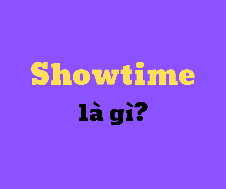 Showtime là gì? Ý nghĩa của từ showtime - Dịch Nghĩa Online