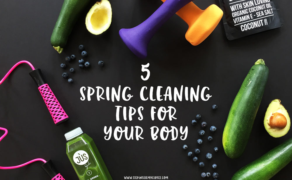 5 Tips For Spring Cleaning Your Body | Step Inside My Closet