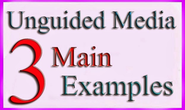 Unguided Media - 3 Main Examples of Unguided Media
