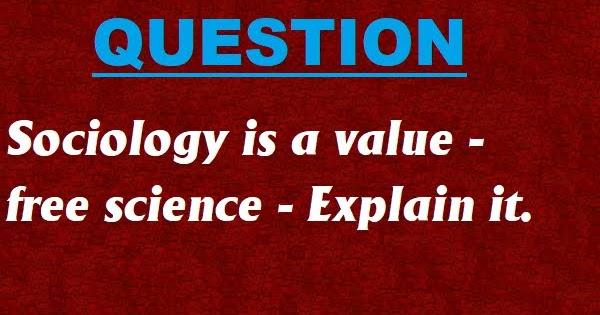 Sociology is a value - free science - Explain it. - M.M.R cse