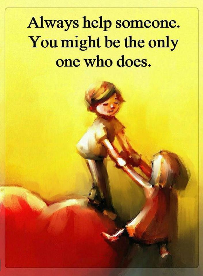 Always help someone. You might be the only one who does | Quotes - Quotes