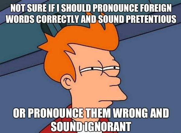 Best Internet Memes: Not Sure If i Should Pronounce Foreign Words ...