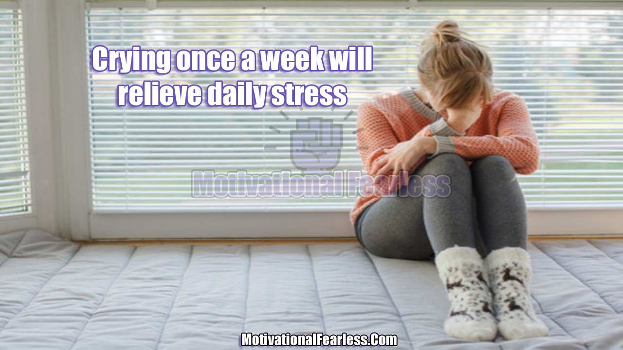 Crying once a week will relieve daily stress - Motivational Fearless