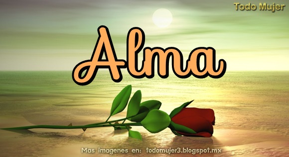Todo Mujer: ALMA, CUAL ES EL SIGNIFICADO DE ESTE LINDO NOMBRE?