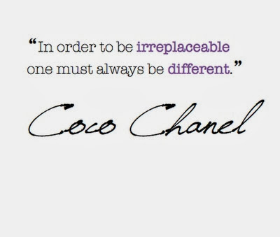 In order to be irreplaceable one must always be different - Coco Chanel ...