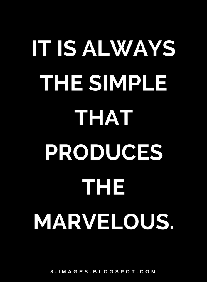 It is always the simple that produces the marvelous | Quotes - Quotes