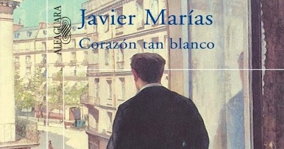Javier Peñas: Relectura de "Corazón tan blanco", novela de Javier Marías