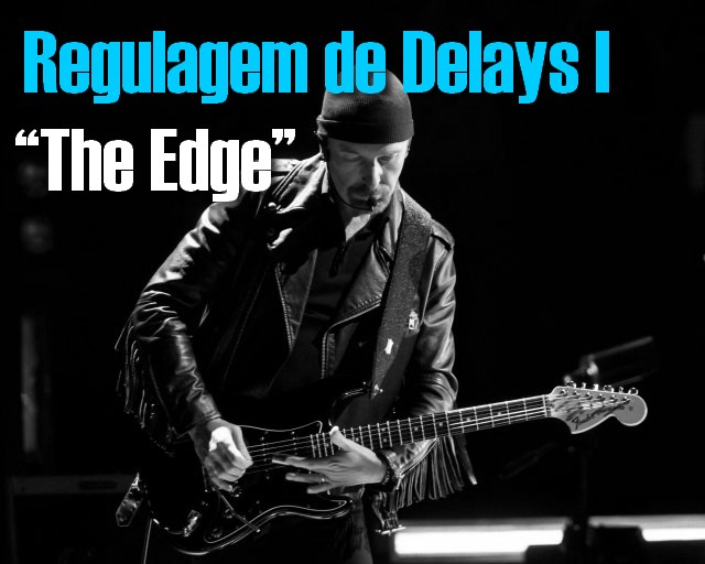 Silvinho Fernandes: Regulagem de Delay - Parte I “The Edge”