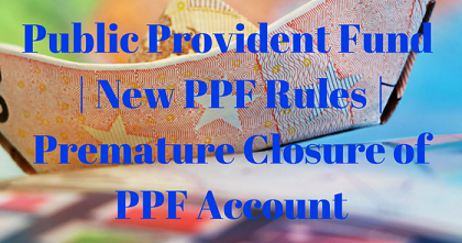 Public Provident Fund | New PPF Rules | Premature Closure of PPF Account