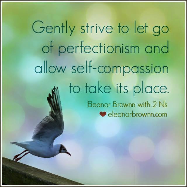 Gently Strive To Let Go Of Perfectionism and Allow Self Compassion to ...
