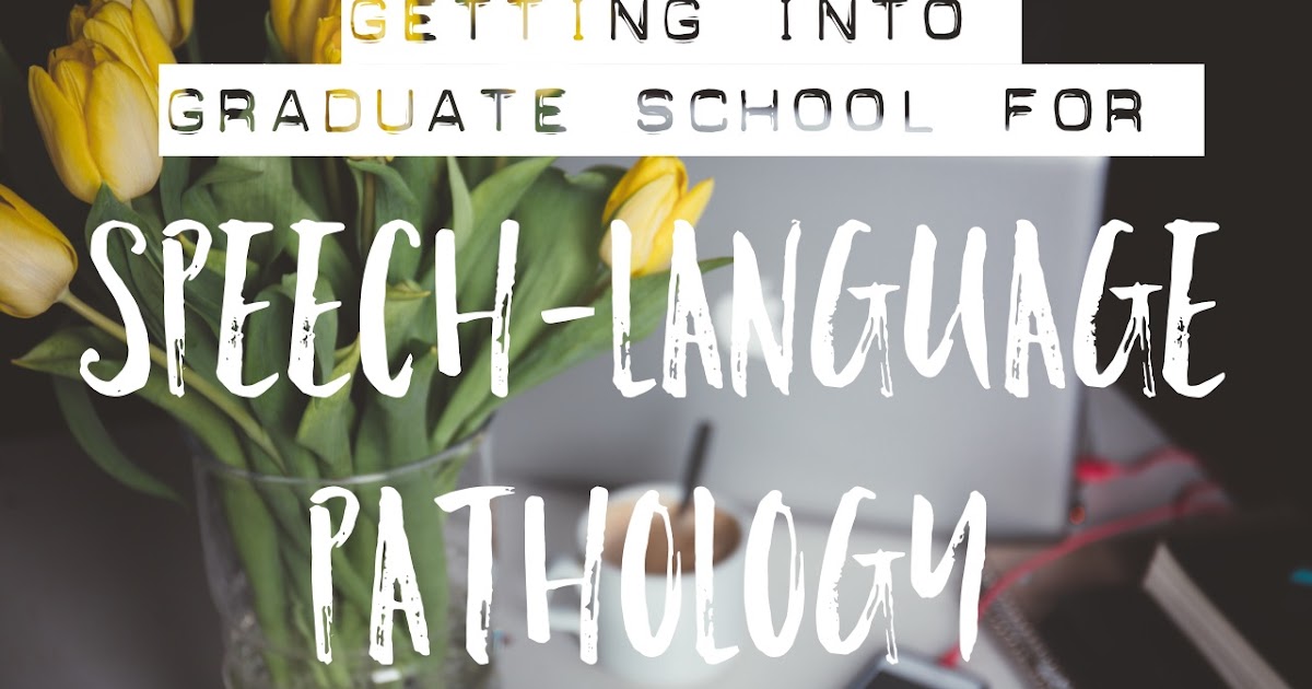 Getting into Graduate School for Speech-Language Pathology. | Samantha ...