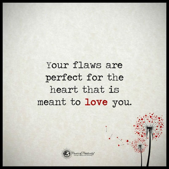 Your flaws are perfect for the heart that is meant to love you. - 101 ...