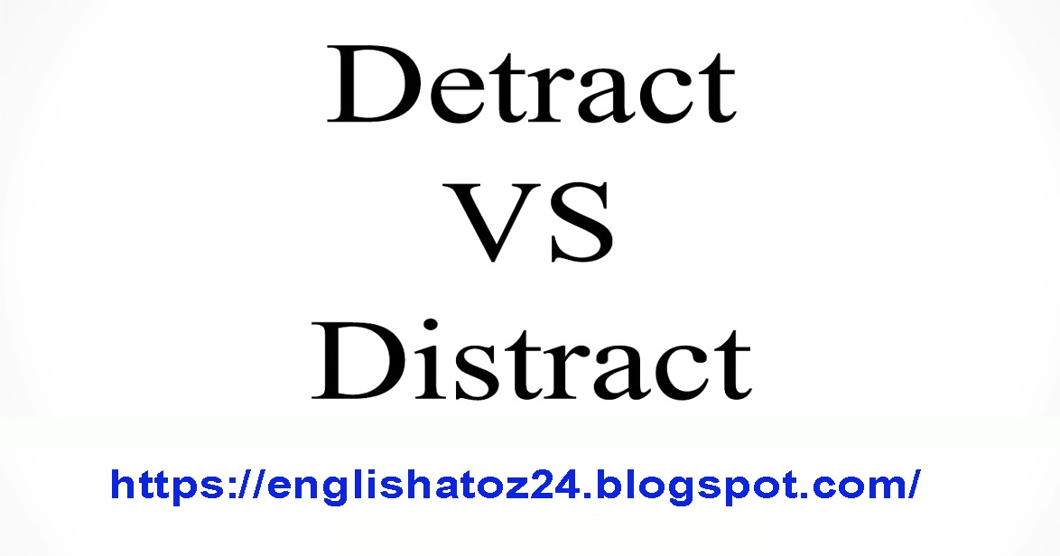 Detract Vs Distract: Meanings and Examples - English Grammar A To Z