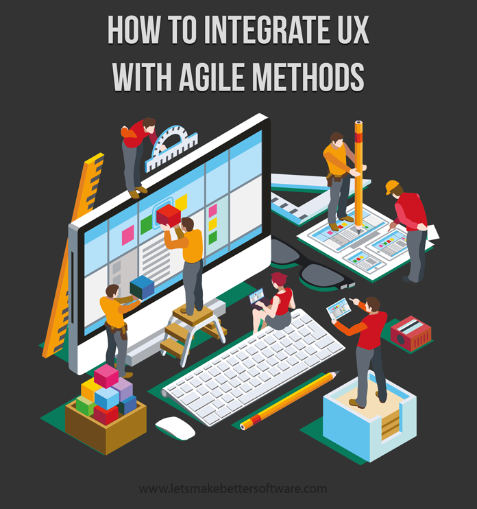 Let's make better software: How to integrate UX with Agile Methods