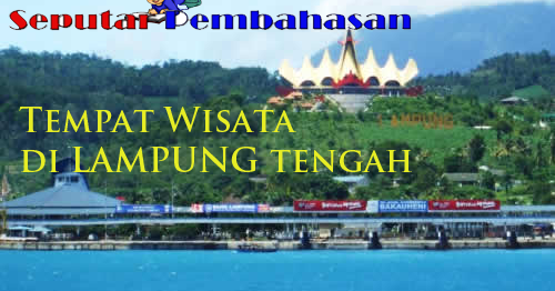 10 [Tempat] Wisata di Lampung Tengah, No 1 Paling Hits! - SeputarPembahasan.Com