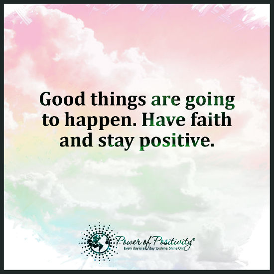 Good things are going to happen. Have faith and stay positive - Quote ...