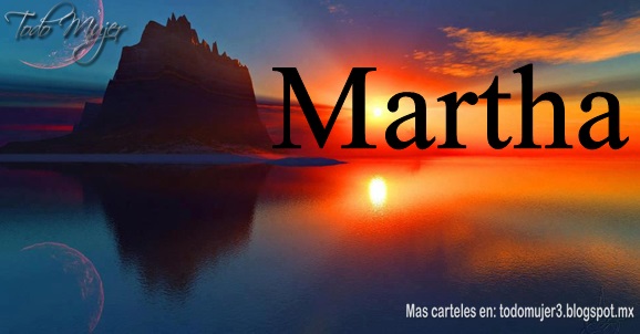 Todo Mujer: QUE SIGNIFICA EL LINDO NOMBRE DE MARTHA?