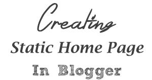 How to Create a Static Home Page in Blogger