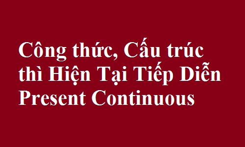 Công thức, Cấu trúc thì Hiện Tại Tiếp Diễn Present Continuous trong ...