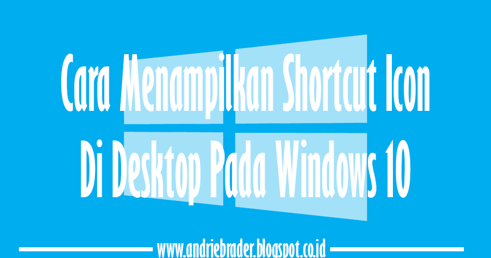 Cara Menampilkan Shortcut / Icon Di Desktop Pada Windows 10 - Blog ...