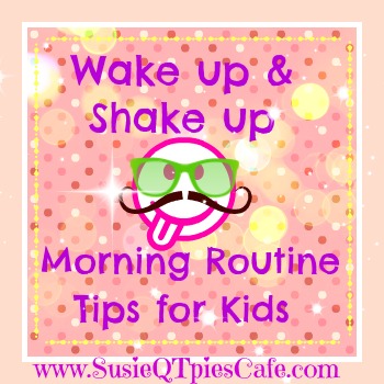 SusieQTpies Cafe: Wake up & Shake up Morning Routine Tips for Kids